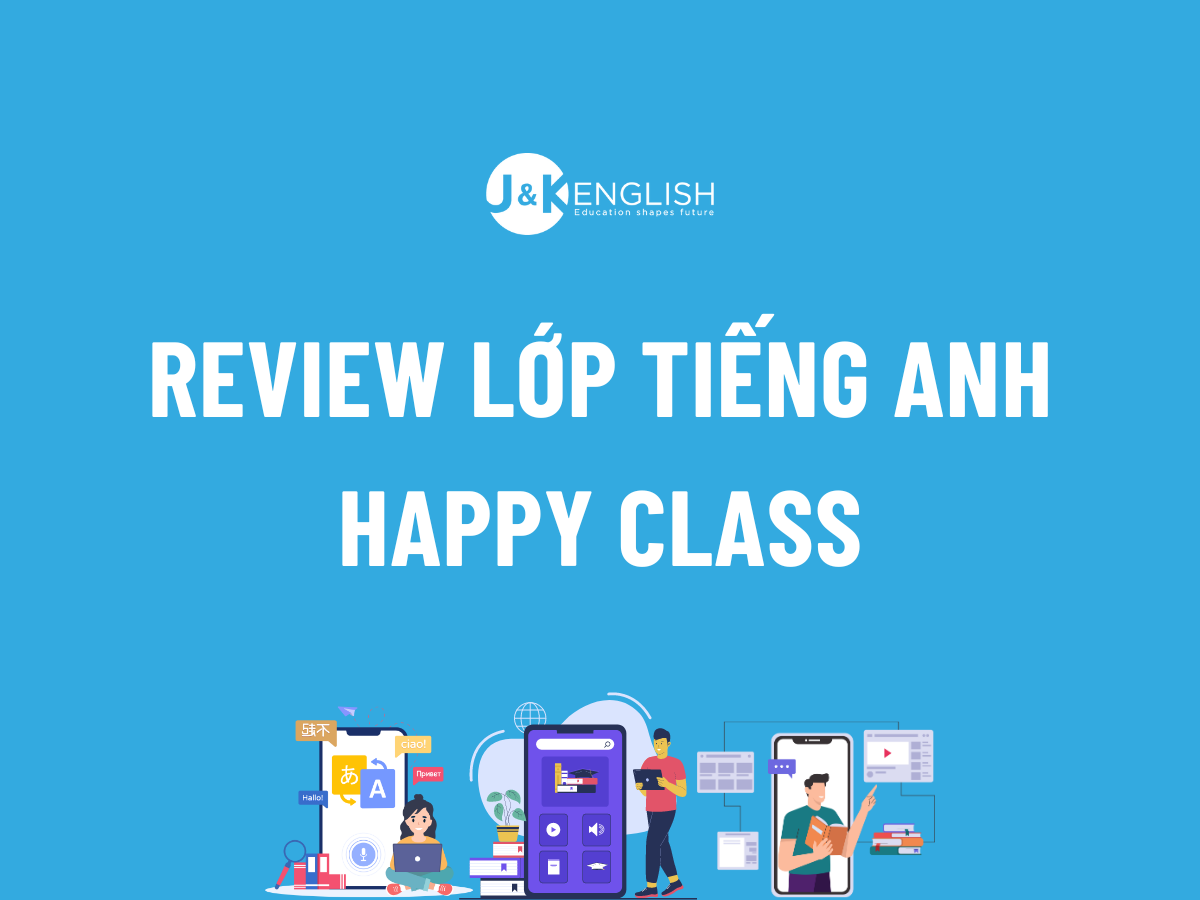 Review lớp tiếng Anh Happy Class - J&K English